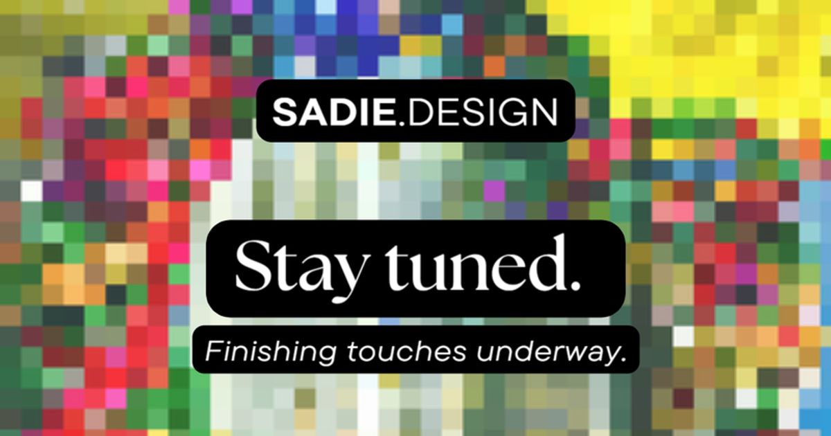 Sadie.Design | Stay tuned.